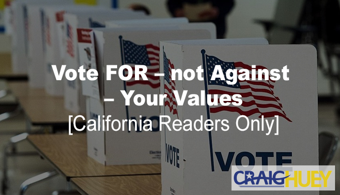 Vote FOR – not Against – Your Values [California Readers Only]